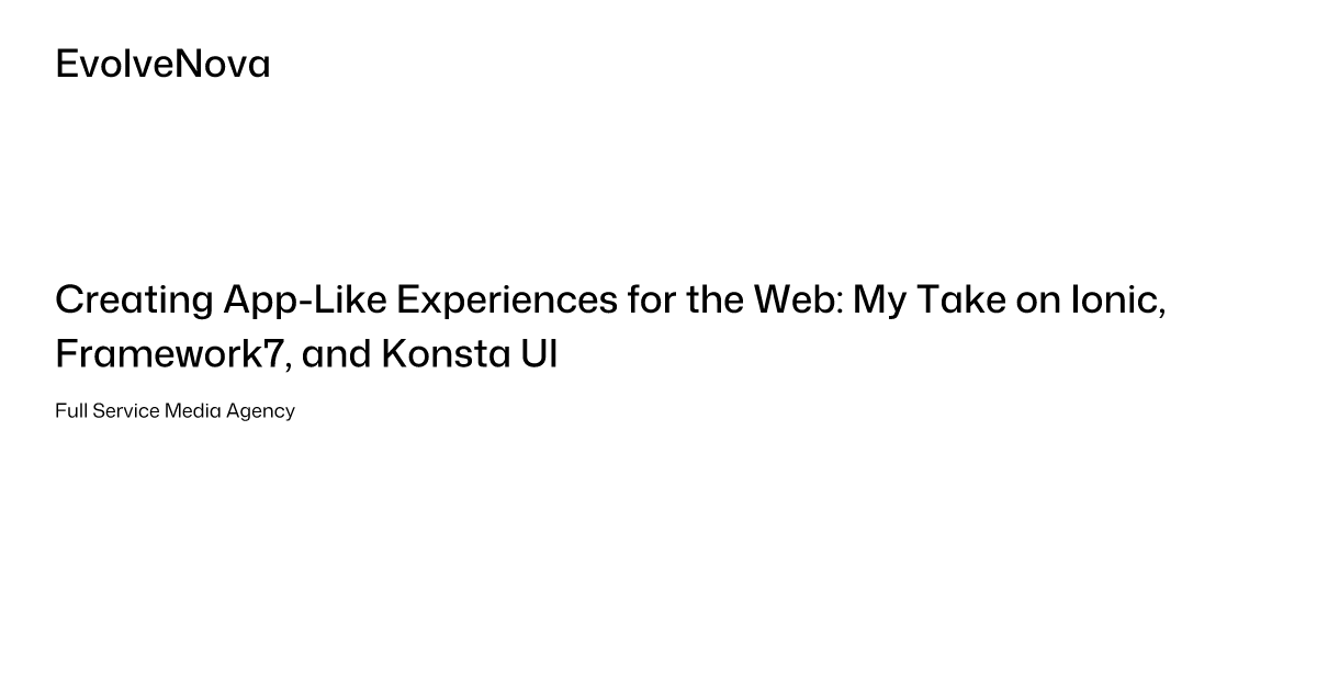 Creating App-Like Experiences for the Web: My Take on Ionic, Framework7, and Konsta UI