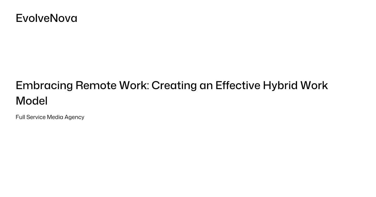 Embracing Remote Work: Creating an Effective Hybrid Work Model