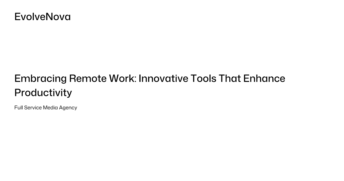 Embracing Remote Work: Innovative Tools That Enhance Productivity