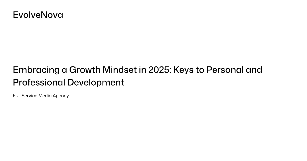 Embracing a Growth Mindset in 2025: Keys to Personal and Professional ...