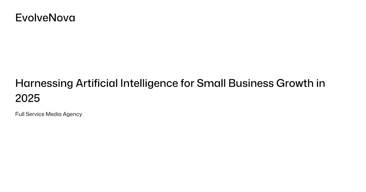 Harnessing Artificial Intelligence for Small Business Growth in 2025