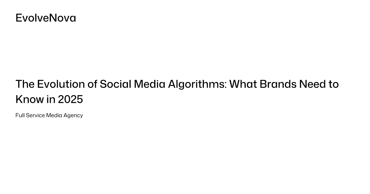 The Evolution of Social Media Algorithms: What Brands Need to Know in 2025