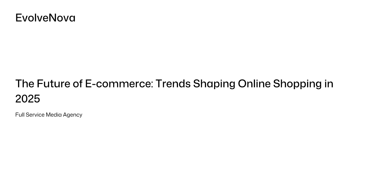 The Future of E-commerce: Trends Shaping Online Shopping in 2025
