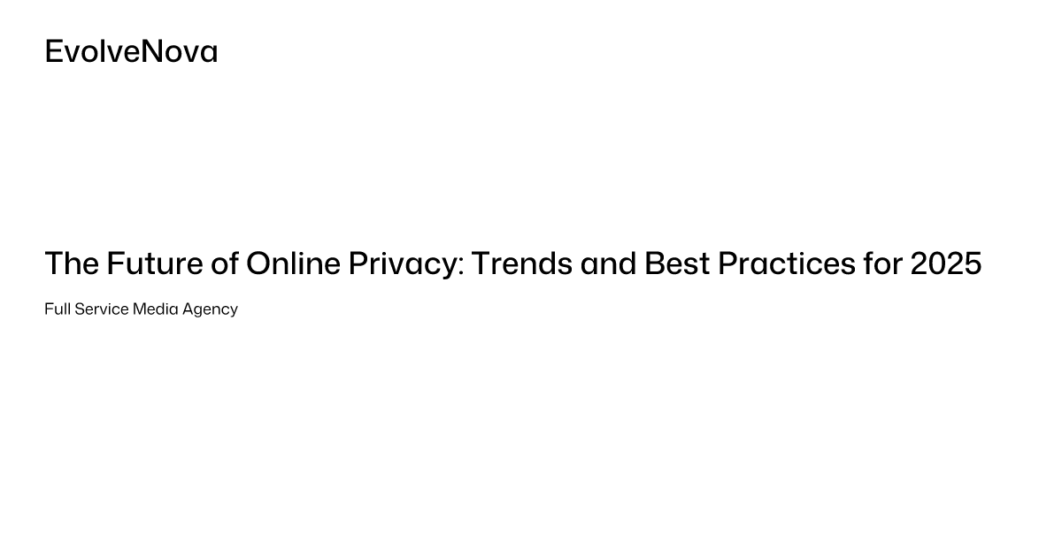 The Future of Online Privacy: Trends and Best Practices for 2025