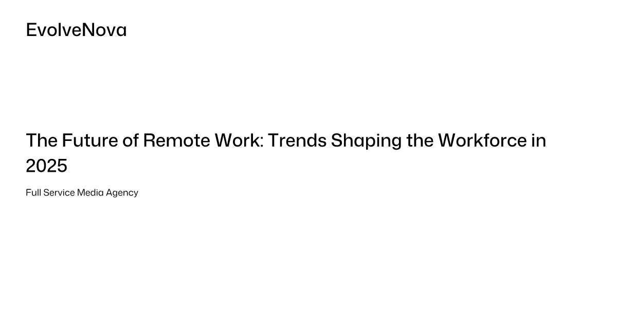 The Future of Remote Work: Trends Shaping the Workforce in 2025