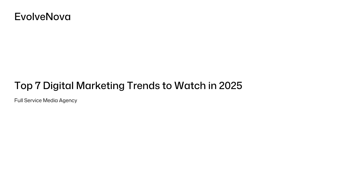 Top 7 Digital Marketing Trends to Watch in 2025